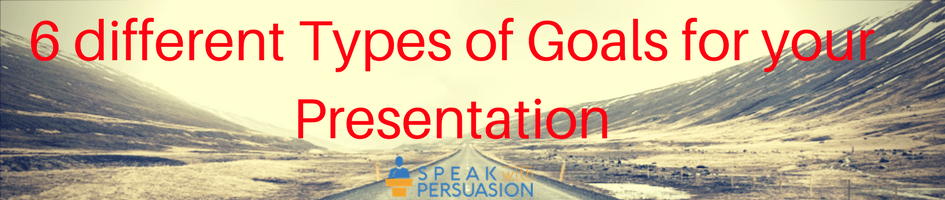6 Different Types Of Presentation Goals Speak With Persuasion